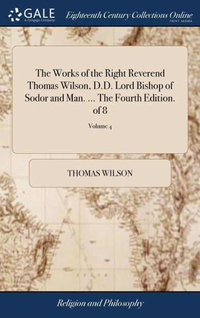 The Works of the Right Reverend Thomas Wilson, D.D. Lord Bishop of ...
