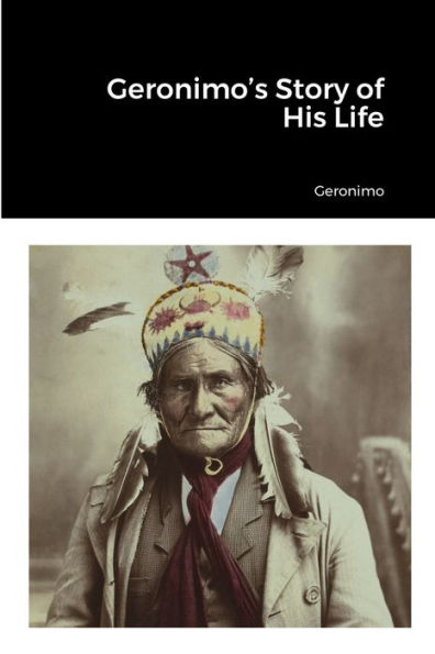 Geronimo's Story of His Life by Geronimo, Paperback | Barnes & Noble®