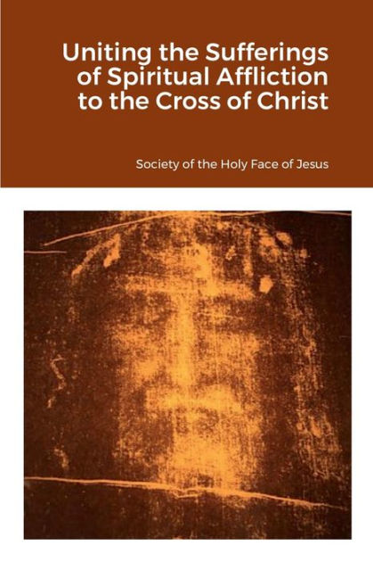 Uniting the Sufferings of Spiritual Affliction to the Cross of Christ ...