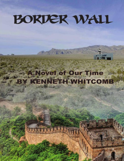 Border Wall - A Novel of Our Time by Kenneth Whitcomb | eBook | Barnes ...