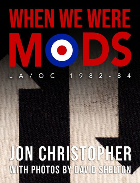 When We Were Mods: LA/OC 1982-84 by Jon Christopher, Paperback | Barnes ...