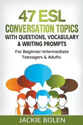 47 ESL Conversation Topics with Questions, Vocabulary & Writing Prompts ...