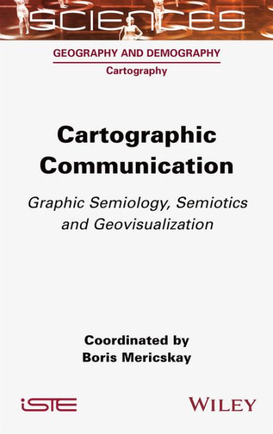 Cartographic Communication: Graphic Semiology, Semiotics and ...