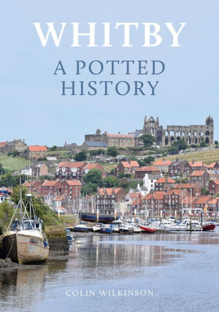 Whitby: A Potted History by Colin Wilkinson, Paperback | Barnes & Noble®