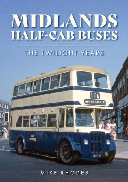 Midlands Half-Cab Buses: The Twilight Years by Mike Rhodes, Paperback ...