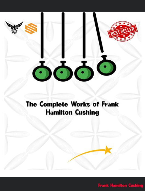 The Complete Works of Frank Hamilton Cushing by Frank Hamilton Cushing ...