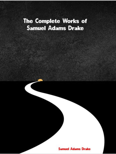 The Complete Works of Samuel Adams Drake by Samuel Adams Drake | eBook ...
