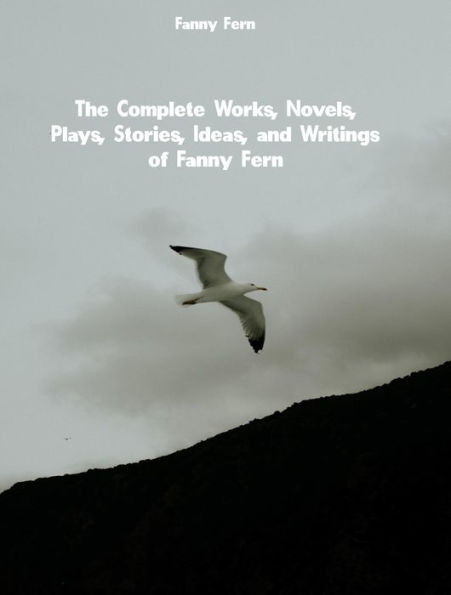 The Complete Works, Novels, Plays, Stories, Ideas, and Writings of ...
