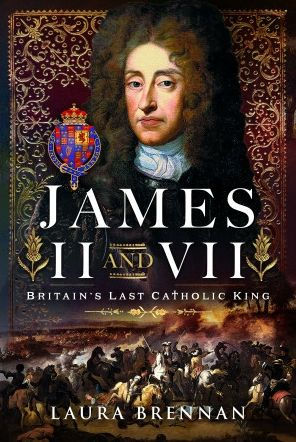 James II & VII: Britain's Last Catholic King by Laura Brennan ...