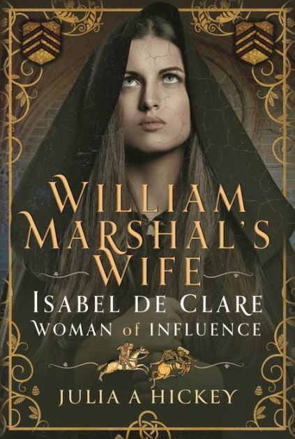 William Marshal's Wife: Isabel de Clare, Woman of Influence by Julia A ...