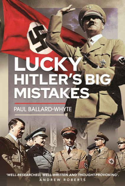 Lucky Hitler's Big Mistakes by Paul Ballard-Whyte, Hardcover | Barnes ...