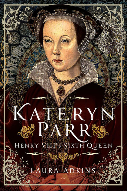Kateryn Parr: Henry VIII's Sixth Queen by Laura Adkins | eBook | Barnes ...
