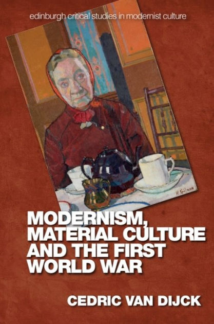 Modernism, Material Culture and the First World War by Cedric Van Dijck ...
