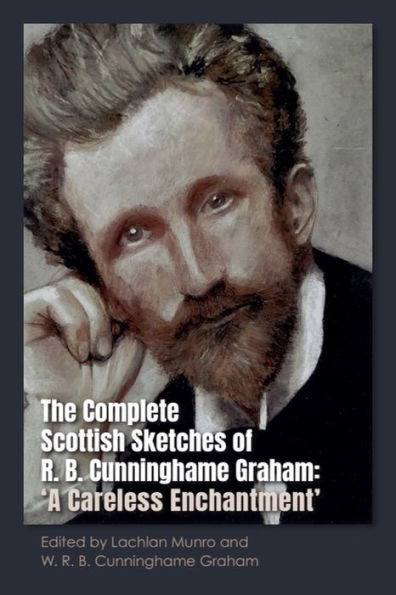 The Complete Scottish Sketches of R.B. Cunninghame Graham: 'A Careless Enchantment' by Lachlan ...