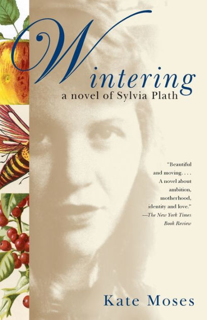 Wintering: A Novel of Sylvia Plath by Kate Moses, Paperback | Barnes ...