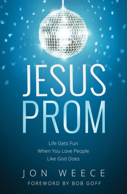 Jesus Prom: Life Gets Fun When You Love People Like God Does by Jon ...