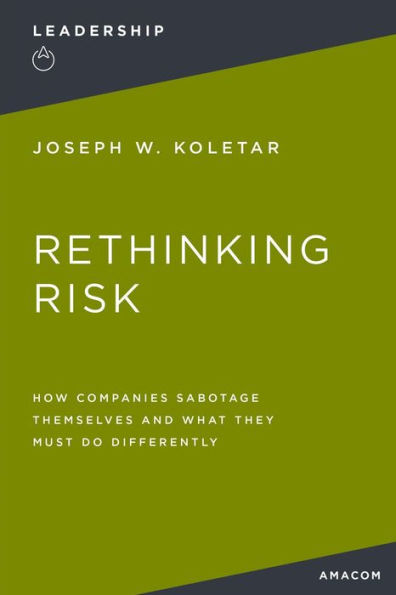 Rethinking Risk: How Companies Sabotage Themselves and What They Must ...