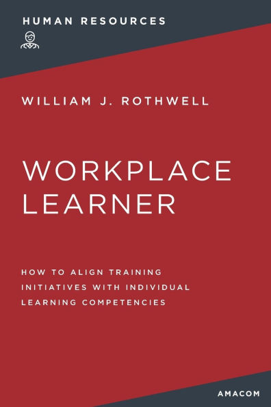 The Workplace Learner: How to Align Training Initiatives with ...