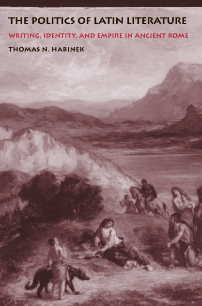 The Politics of Latin Literature: Writing, Identity, and Empire in ...