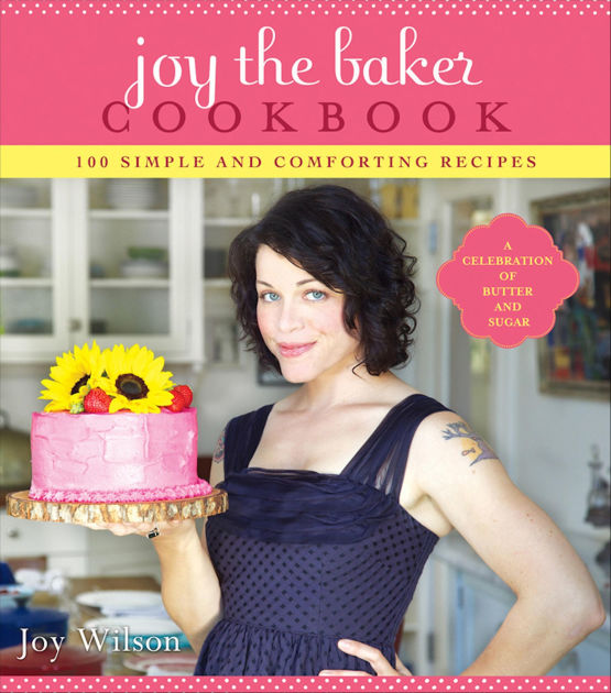 Joy the Baker Cookbook: 100 Simple and Comforting Recipes by Joy Wilson ...