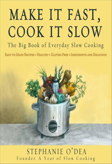Make It Fast, Cook It Slow: The Big Book of Everyday Slow Cooking by ...