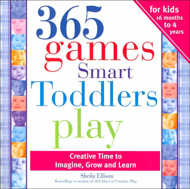 365 Games Smart Toddlers Play: Creative Time to Imagine, Grow and Learn ...
