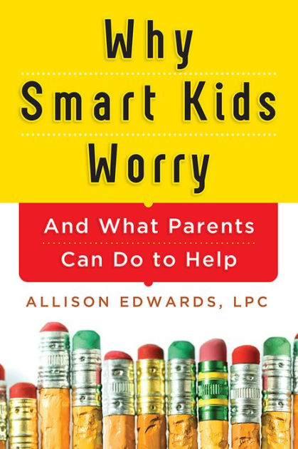 Why Smart Kids Worry: And What Parents Can Do to Help by Allison ...