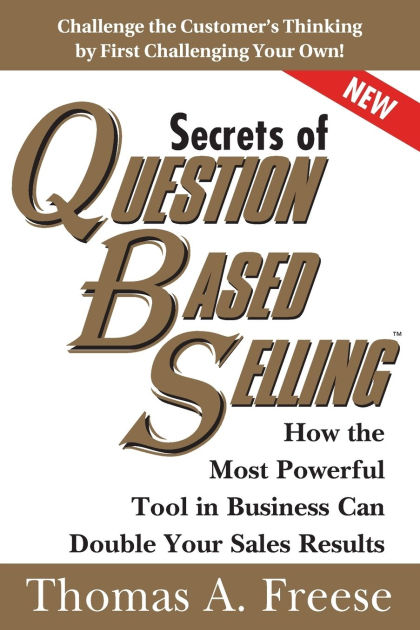 Secrets of Question-Based Selling: How the Most Powerful Tool in ...