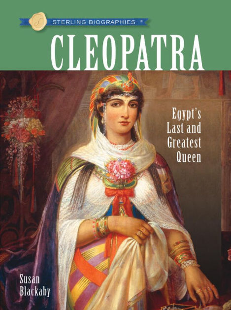 Cleopatra: Egypt's Last and Greatest Queen (Sterling Biographies Series ...