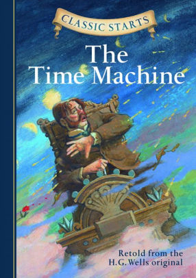 The Time Machine (Classic Starts Series) by H. G. Wells, Troy Howell ...