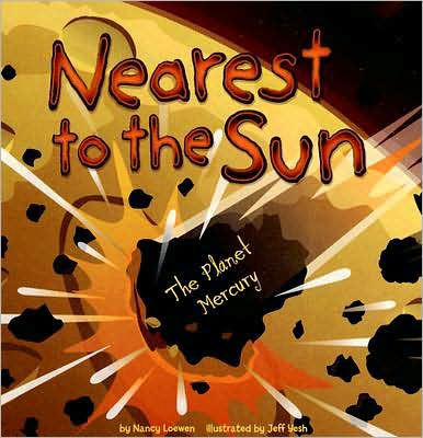 Nearest to the Sun: The Planet Mercury by Nancy Loewen, Jeffrey Yesh ...