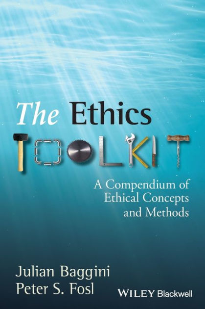The Ethics Toolkit: A Compendium of Ethical Concepts and Methods ...