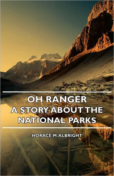Oh Ranger! - A Story about the National Parks by Horace M Albright ...