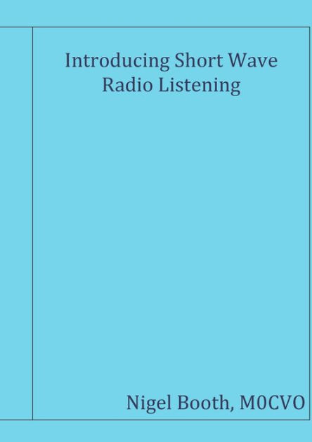 Introducing Short Wave Radio Listening by M0CVO Nigel Booth, Paperback ...