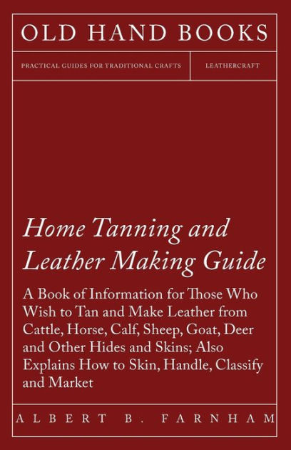 Home Tanning and Leather Making Guide - A Book of Information for Those ...