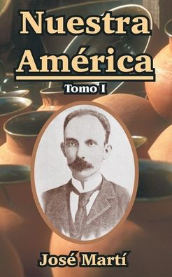 Nuestra America: Tomo I by Jose Marti, Paperback | Barnes & Noble®