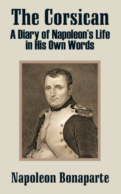 The Corsican: A Diary of Napoleon's Life in His Own Words by Napoleon ...