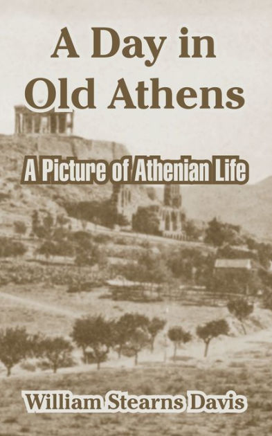 A Day in Old Athens: A Picture of Athenian Life by William Stearns ...