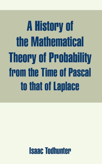 A History of the Mathematical Theory of Probability from the Time of ...