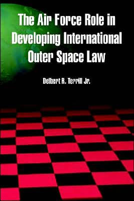 The Air Force Role in Developing International Outer Space Law by Jr ...
