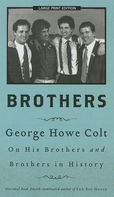 Brothers: On His Brothers and Brothers in History by George Howe Colt ...