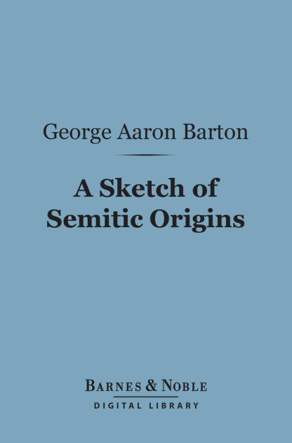 A Sketch of Semitic Origins (Barnes & Noble Digital Library) by George ...
