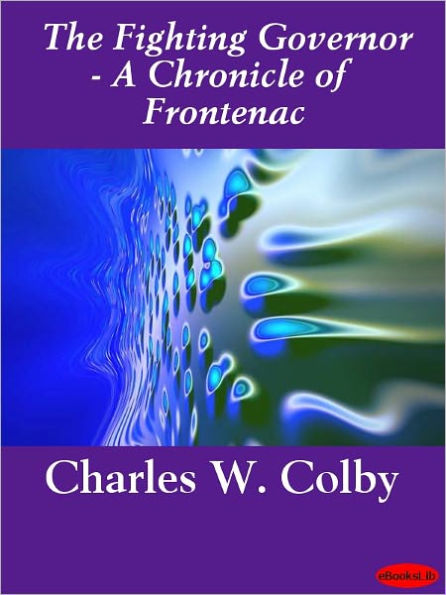 The Fighting Governor: A Chronicle of Frontenac by Charles W. Colby ...