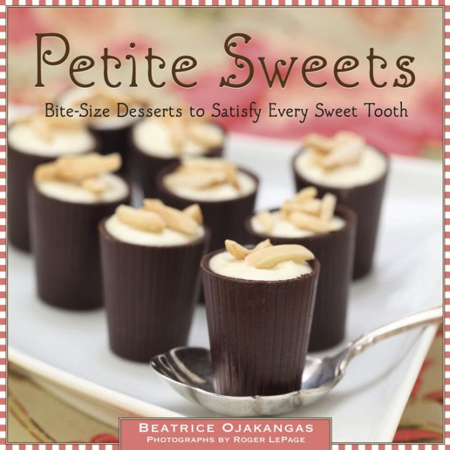 Petite Sweets: Bite-Size Desserts to Satisfy Every Sweet Tooth by ...