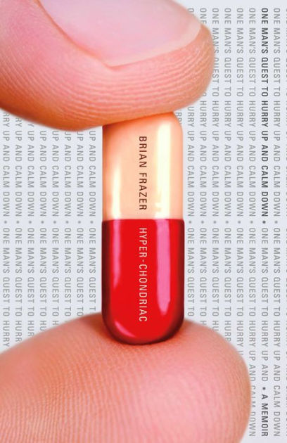Hyper-chondriac: One Man's Quest to Hurry Up and Calm Down by Brian ...