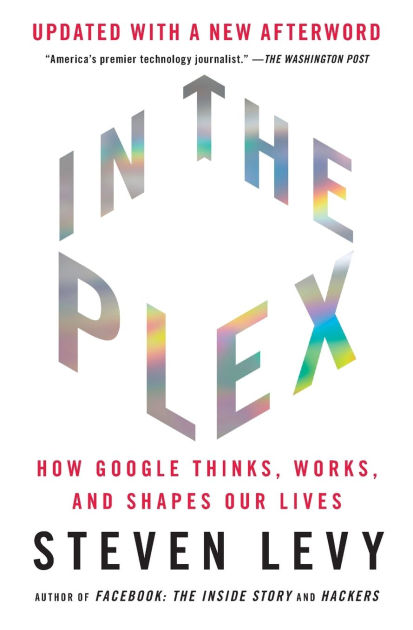 In the Plex: How Google Thinks, Works, and Shapes Our Lives by Steven ...