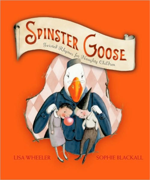 Spinster Goose: Twisted Rhymes for Naughty Children by Lisa Wheeler ...