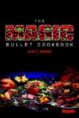 The Magic Bullet Cookbook by June C DeSpain, Paperback | Barnes & Noble®