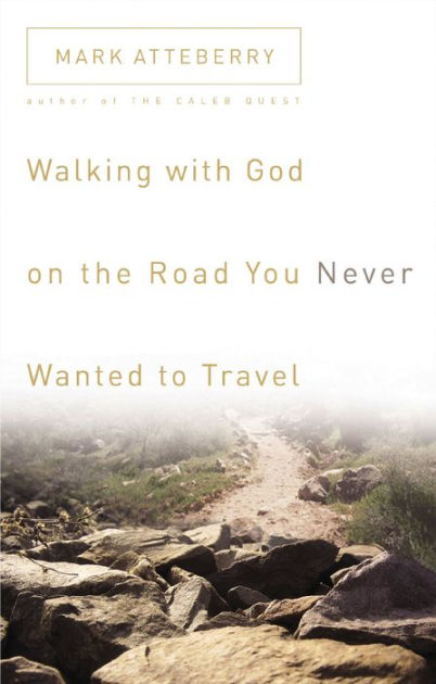Walking with God on the Road You Never Wanted to Travel by Mark ...