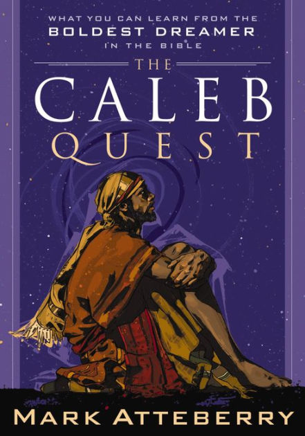 The Caleb Quest: What You Can Learn from the Boldest Dreamer in the ...